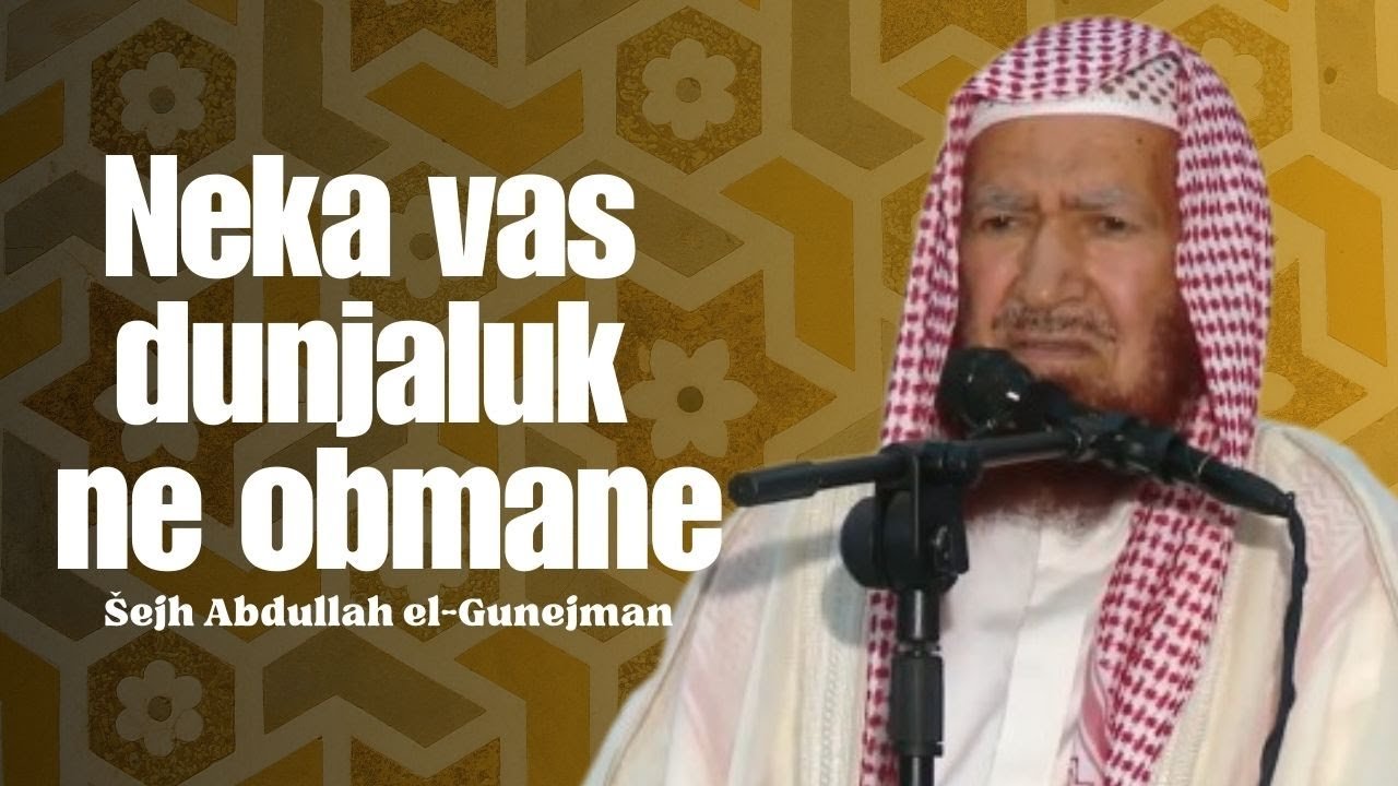 Nemojte da vas dunjaluk prevari | Šejh Abdullah el-Gunejman - Menhedž